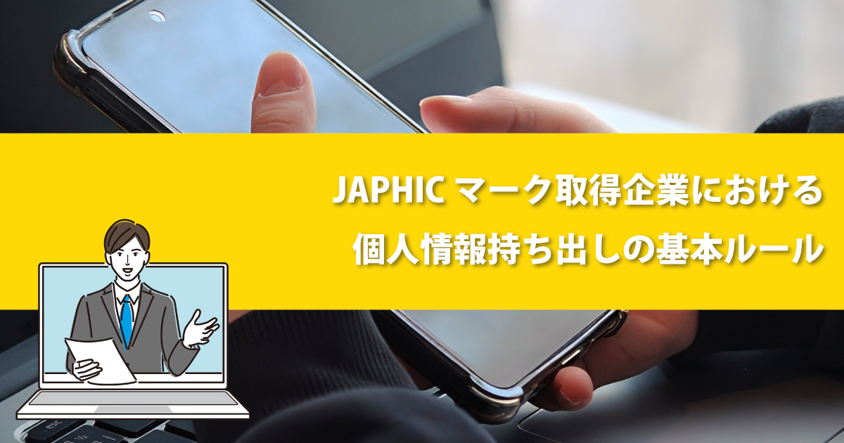 【個人情報対策】JAPHICマーク取得企業における個人情報持ち出しの基本ルール | Growth Vision Column